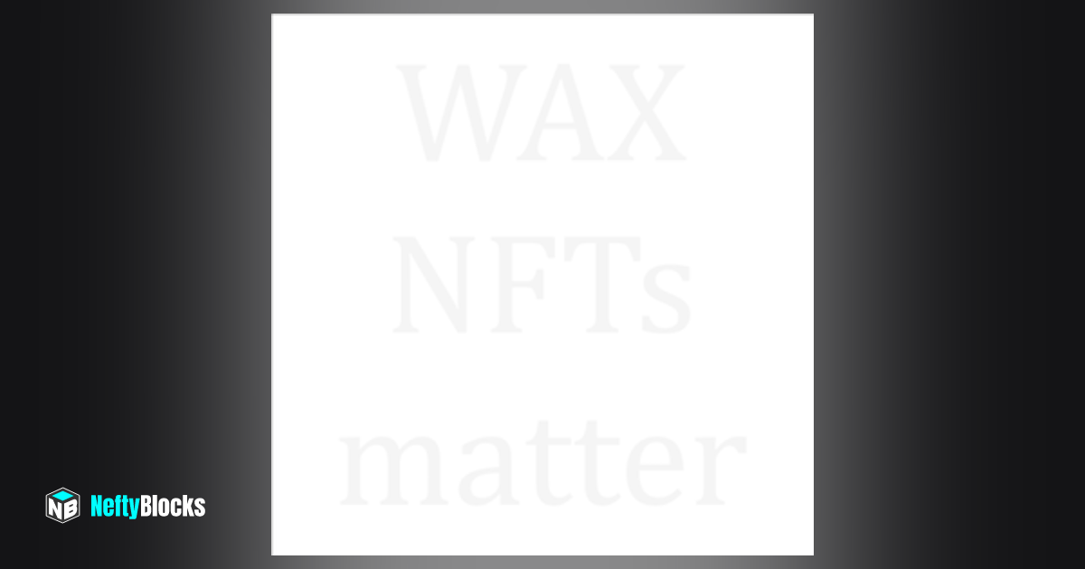 WAX NFTs matter - White | NeftyBlocks | The #1 Trade to Earn NFT ...