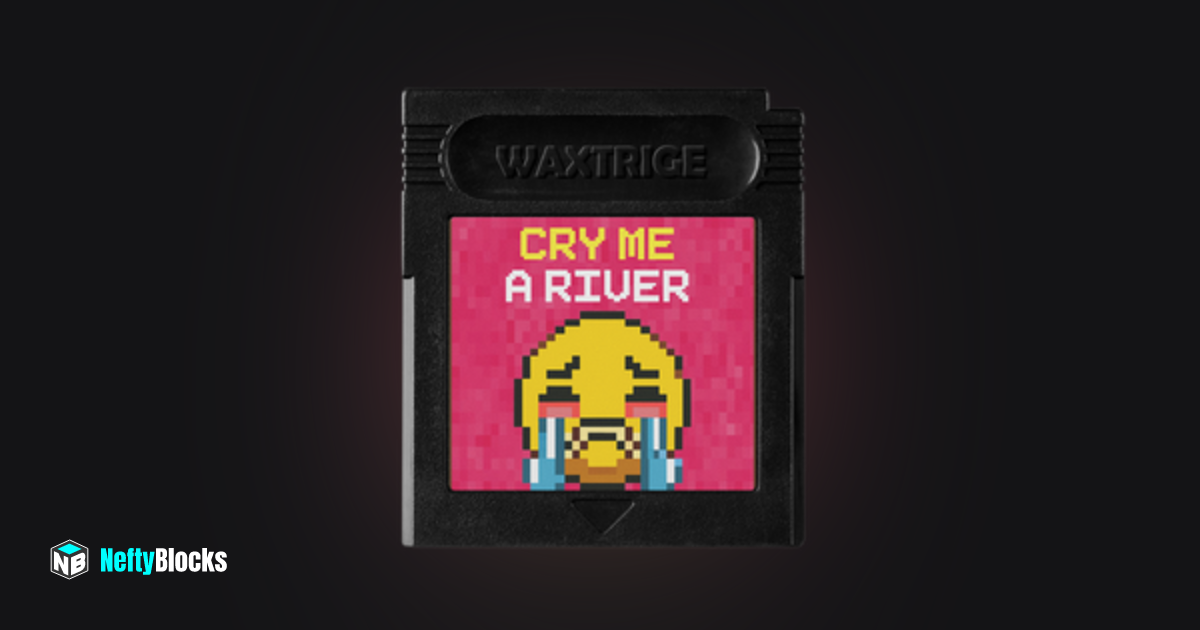 Cry me a river | NeftyBlocks | The #1 Trade to Earn NFT Marketplace on WAX