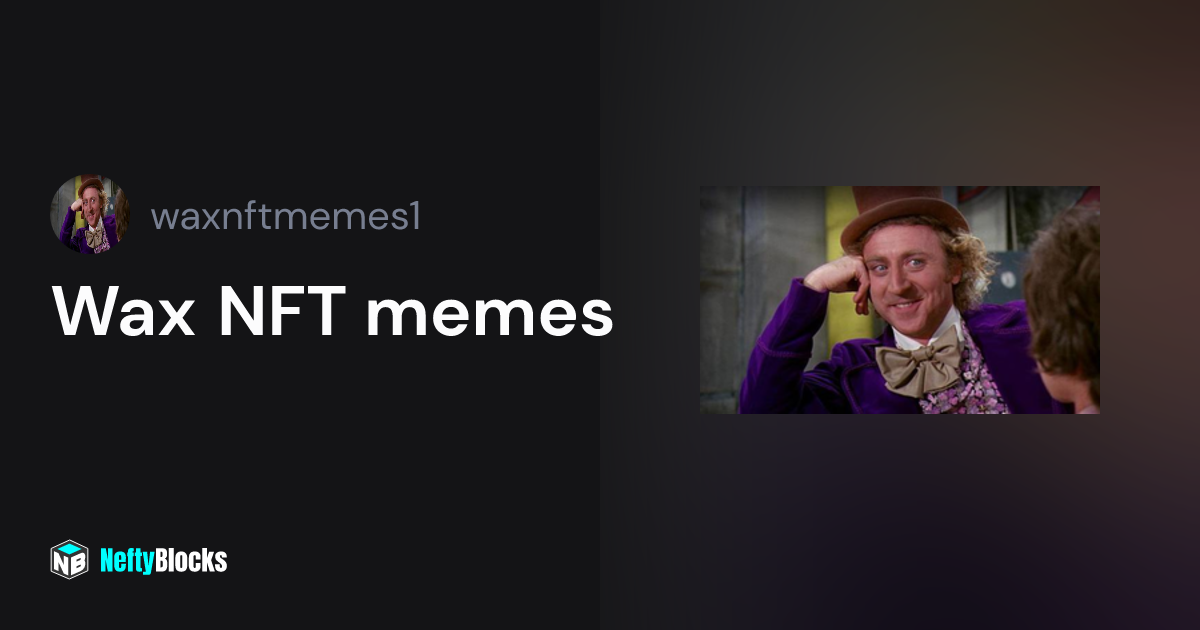 waxnftmemes1 on NeftyBlocks | The #1 Trade to Earn NFT Marketplace on WAX