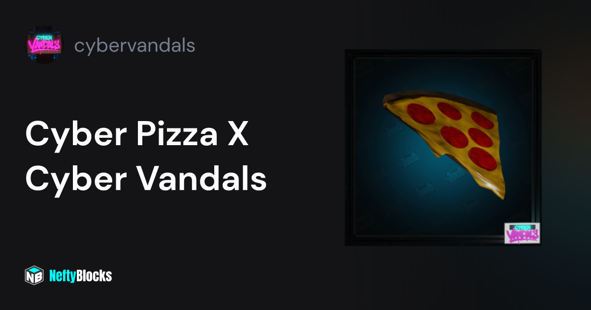 Cyber Pizza X Cyber Vandals - cybervandals on NeftyBlocks | The #1 ...