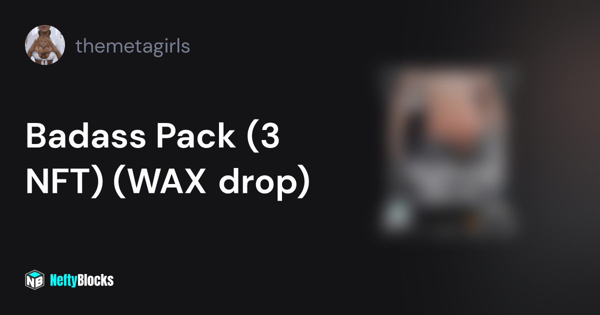 Badass Pack (3 NFT) (WAX drop) - themetagirls on NeftyBlocks | The #1 Trade to Earn NFT ...