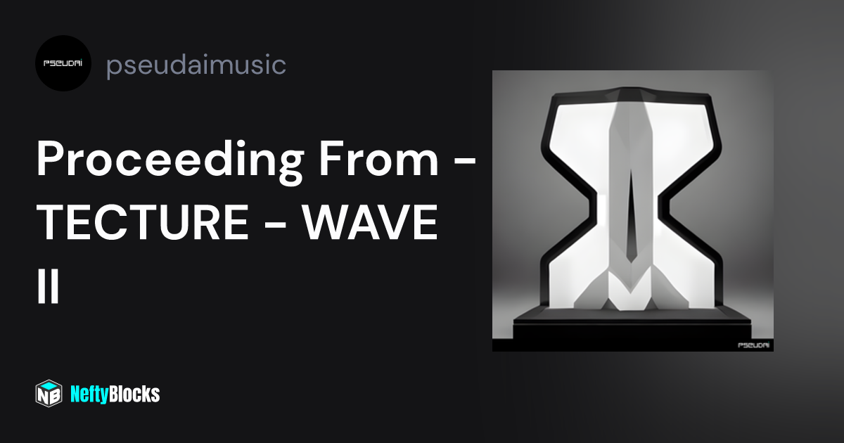 Proceeding From - TECTURE - WAVE II - pseudaimusic on NeftyBlocks | The #1 Trade to Earn NFT ...