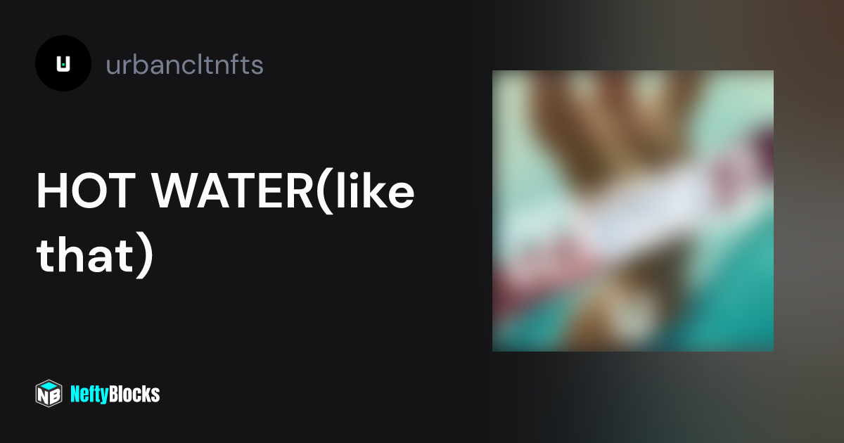 HOT WATER(like that) - urbancltnfts on NeftyBlocks | The #1 Trade to ...