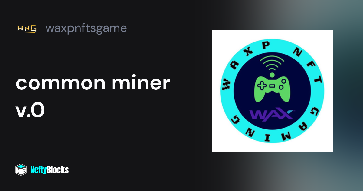 common miner v.0 - waxpnftsgame on NeftyBlocks | The #1 Trade to Earn ...