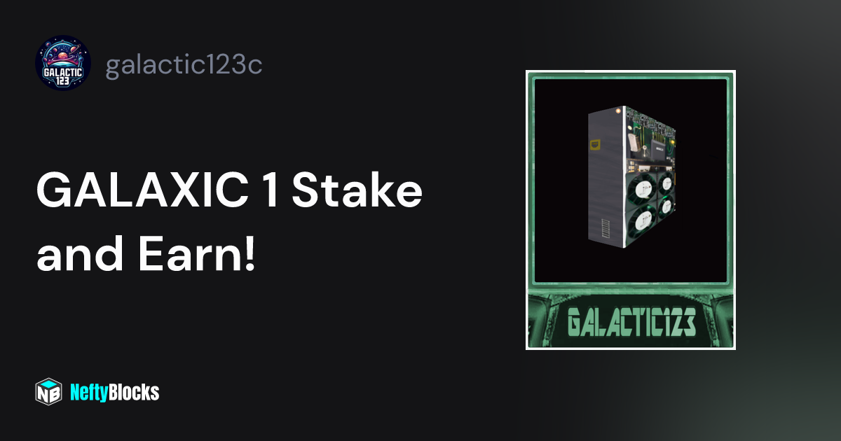 GALAXIC 1 Stake and Earn! - galactic123c on NeftyBlocks | The #1 Trade ...