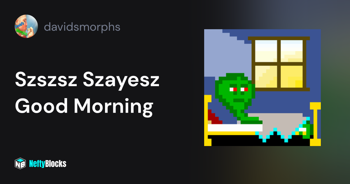 Szszsz Szayesz Good Morning - davidsmorphs on NeftyBlocks | The #1 ...
