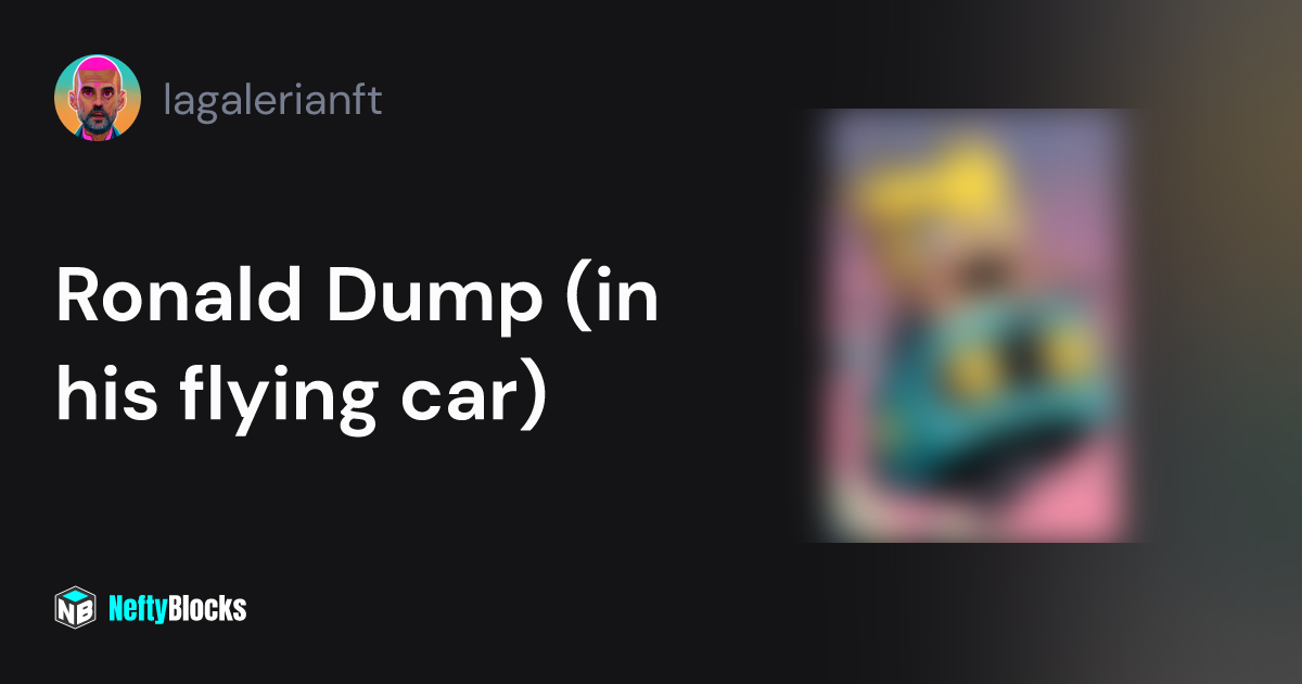 Ronald Dump (in his flying car) - lagalerianft on NeftyBlocks | The #1 ...