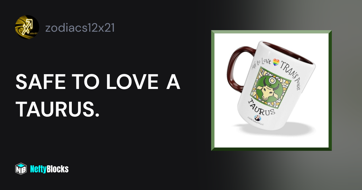 SAFE TO LOVE A TAURUS. - zodiacs12x21 on NeftyBlocks | The #1 Trade to ...
