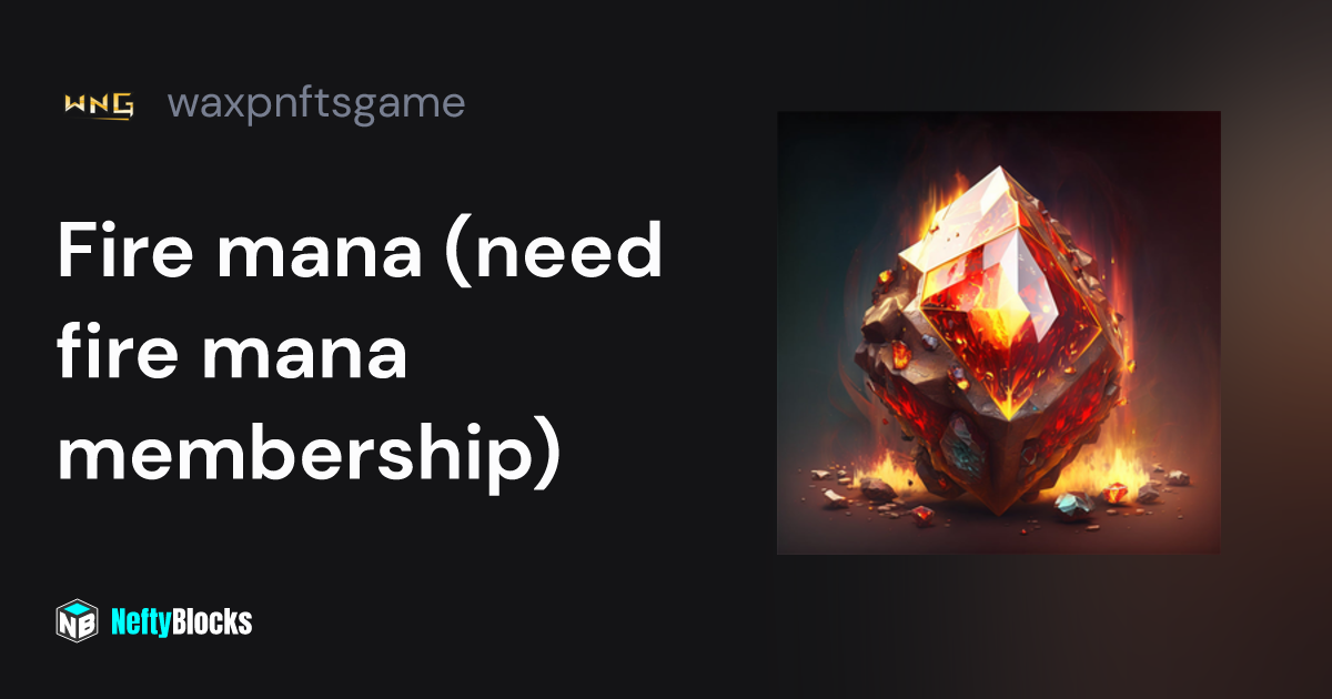 Fire mana (need fire mana membership) - waxpnftsgame on NeftyBlocks ...