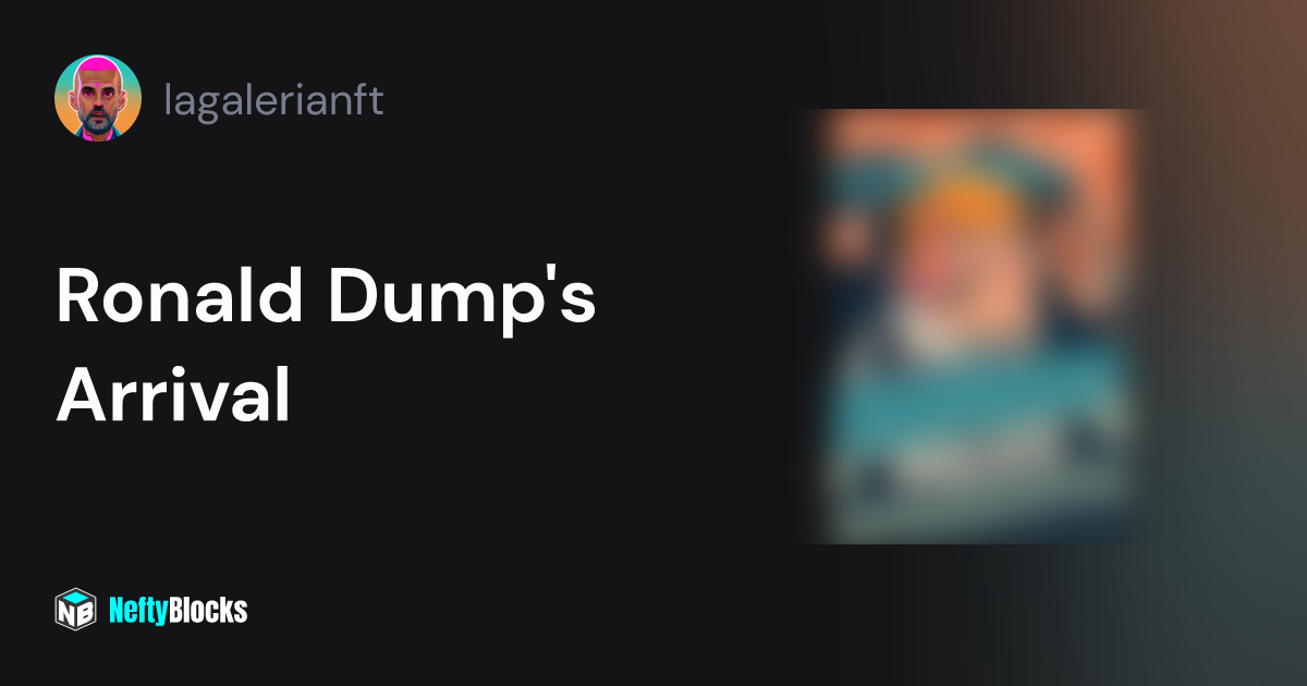 Ronald Dump's Arrival - lagalerianft on NeftyBlocks | The #1 Trade to ...