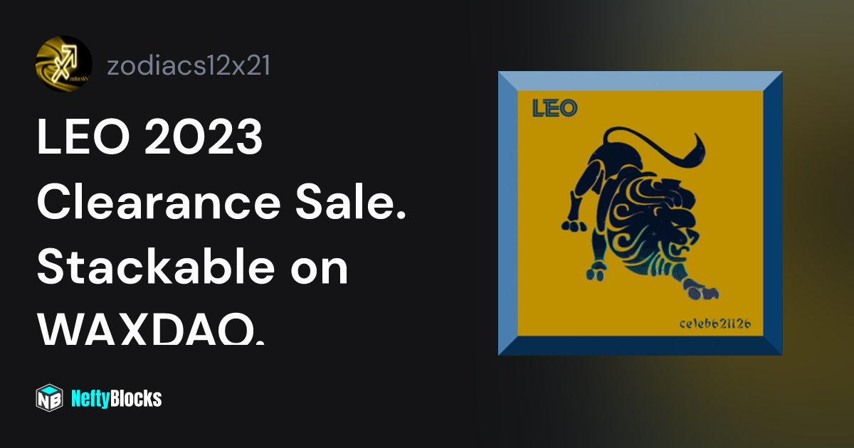 LEO 2023 Clearance Sale. Stackable on WAXDAO. - zodiacs12x21 on ...