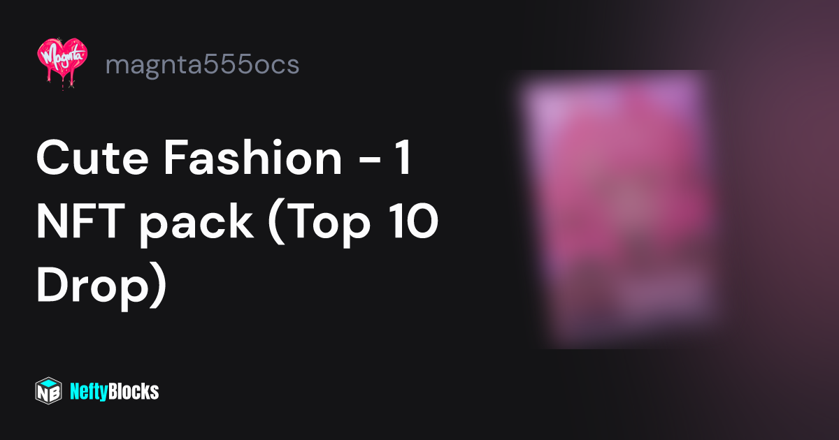 Cute Fashion - 1 NFT pack (Top 10 Drop) - magnta555ocs on NeftyBlocks ...
