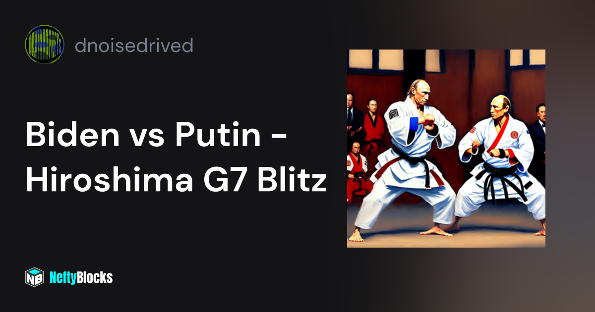 Biden vs Putin - Hiroshima G7 Blitz - dnoisedrived on NeftyBlocks | The ...