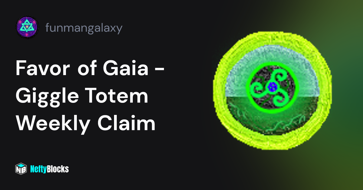 Favor of Gaia - Giggle Totem Weekly Claim - funmangalaxy on NeftyBlocks ...