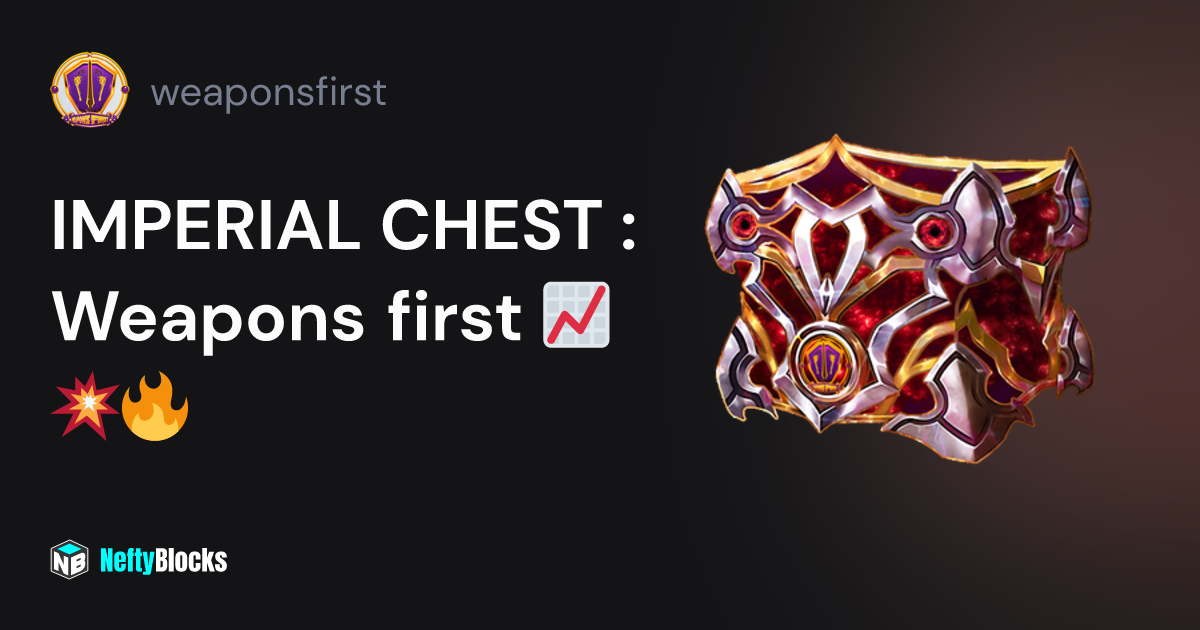 IMPERIAL CHEST : Weapons first 📈💥🔥 - weaponsfirst on NeftyBlocks | The ...