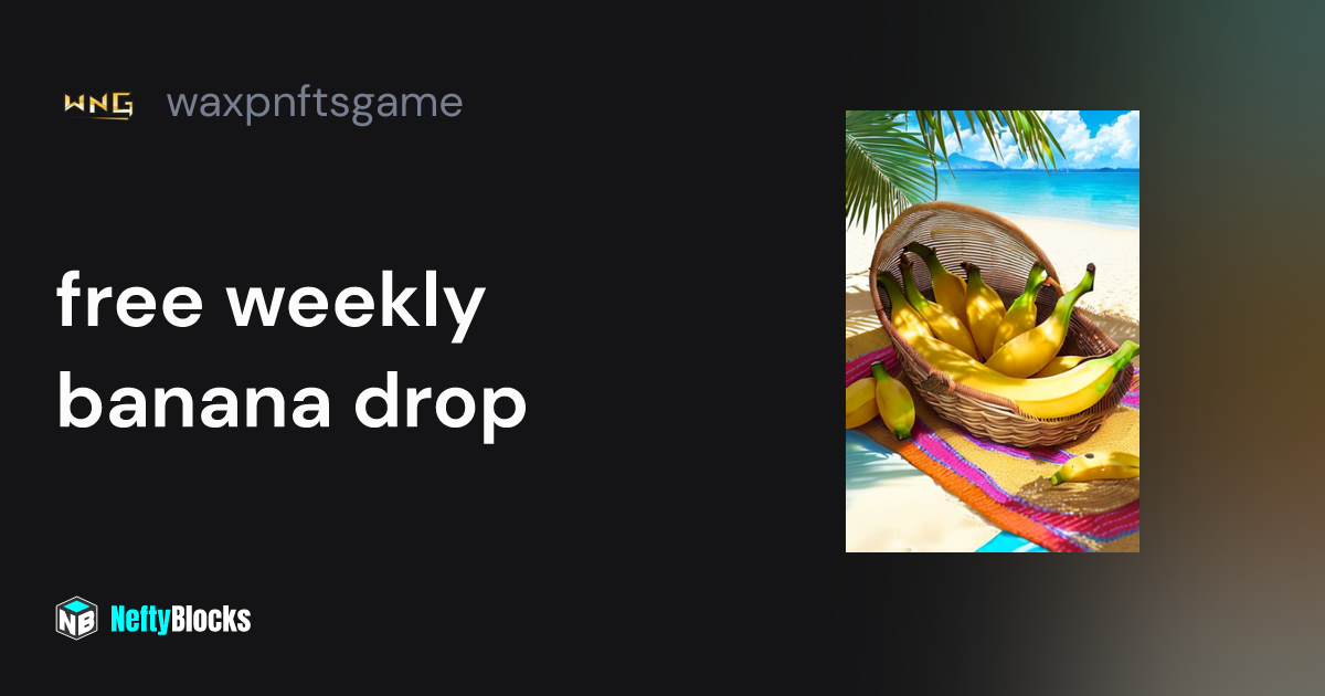free weekly banana drop - waxpnftsgame on NeftyBlocks | The #1 Trade to ...