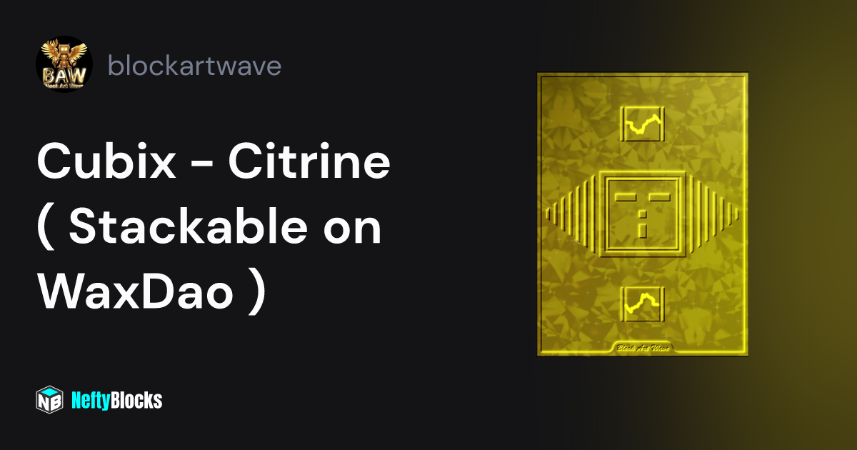 Cubix - Citrine ( Stackable on WaxDao ) - blockartwave on NeftyBlocks | The #1 Trade to Earn NFT ...