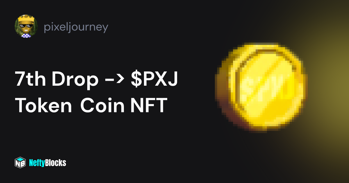 7th Drop -> $PXJ Token Coin NFT - pixeljourney on NeftyBlocks | The #1 ...