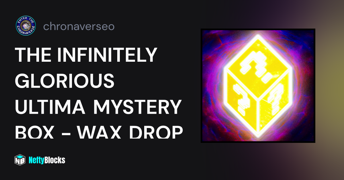 THE INFINITELY GLORIOUS ULTIMA MYSTERY BOX - WAX DROP - chronaverseo on NeftyBlocks | The #1 ...