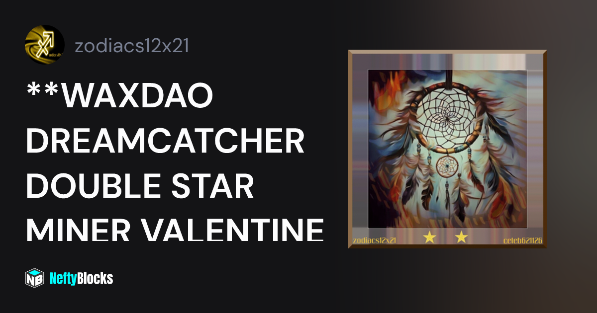 **WAXDAO DREAMCATCHER DOUBLE STAR MINER VALENTINE REBATE** - zodiacs12x21 on NeftyBlocks | The ...