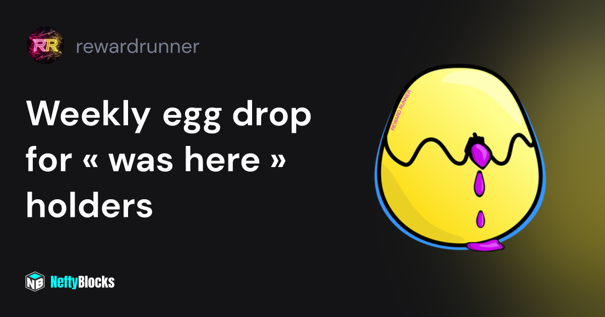 Weekly egg drop for « was here » holders - rewardrunner on NeftyBlocks ...