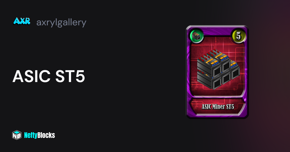 ASIC ST5 - axrylgallery on NeftyBlocks | The #1 Trade to Earn NFT ...