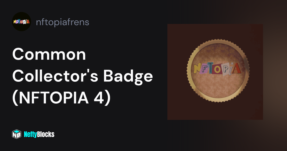 Common Collector's Badge (NFTOPIA 4) - nftopiafrens on NeftyBlocks | The #1 Trade to Earn NFT ...