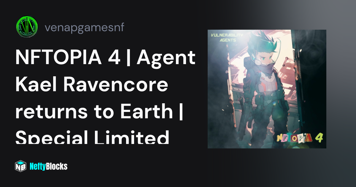 NFTOPIA 4 | Agent Kael Ravencore returns to Earth | Special Limited Edition - venapgamesnf on ...