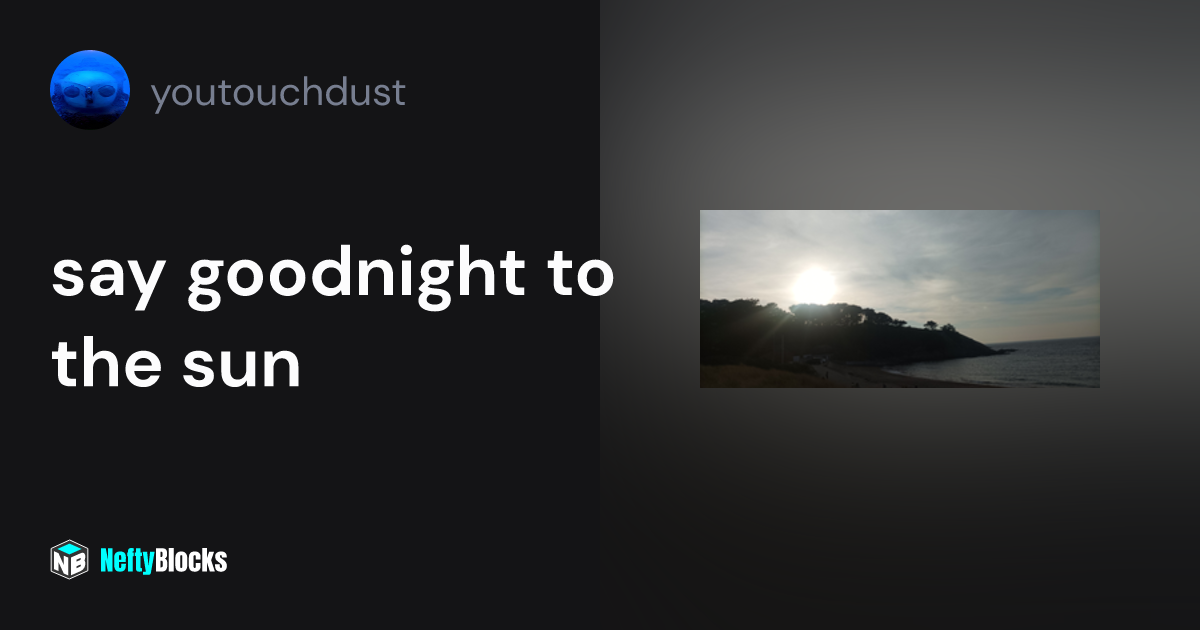 say goodnight to the sun - youtouchdust on NeftyBlocks | The #1 Trade ...