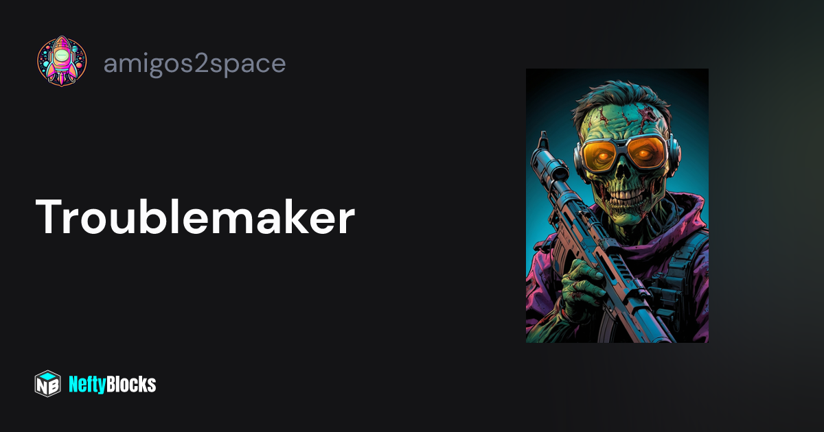 Troublemaker - amigos2space on NeftyBlocks | The #1 Trade to Earn NFT ...