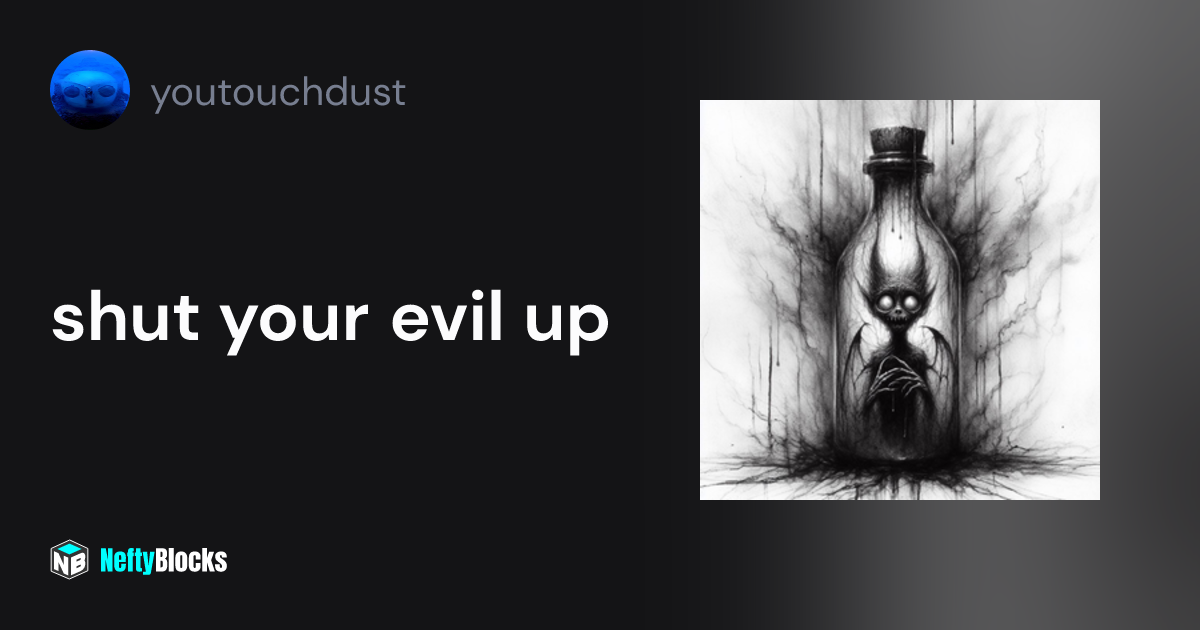 shut your evil up - youtouchdust on NeftyBlocks | The #1 Trade to Earn ...