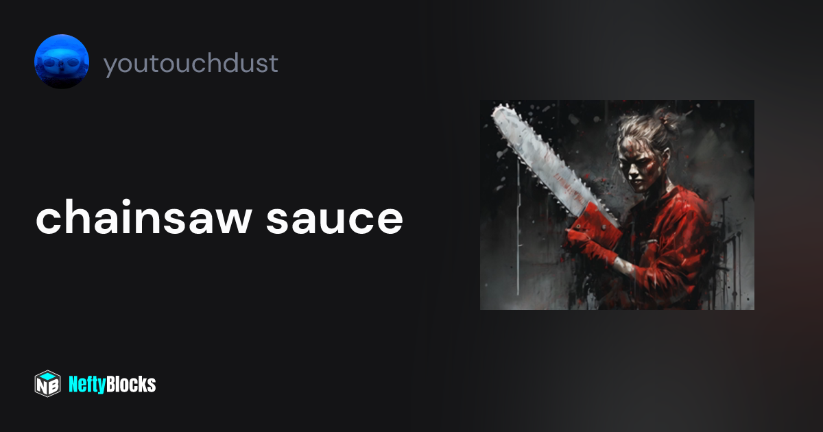 chainsaw sauce - youtouchdust on NeftyBlocks | The #1 Trade to Earn NFT ...