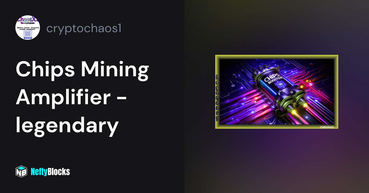 Chips Mining Amplifier - legendary - cryptochaos1 on NeftyBlocks | The ...