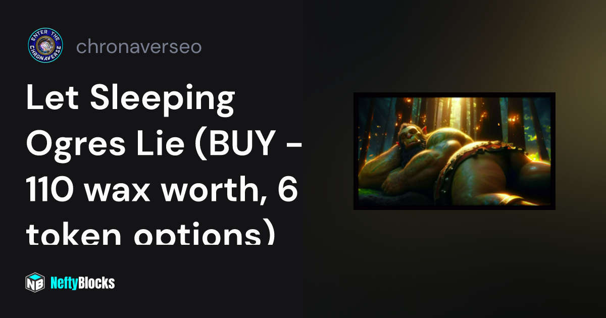 Let Sleeping Ogres Lie (BUY - 110 wax worth, 6 token options) - chronaverseo on NeftyBlocks ...