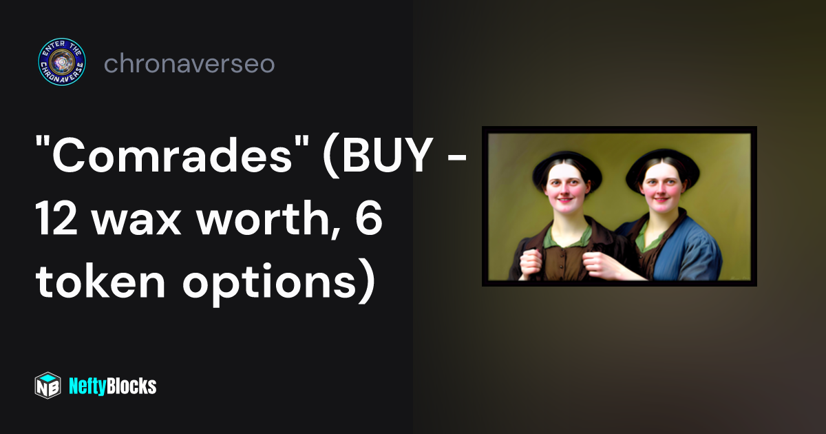 "Comrades" (BUY - 12 wax worth, 6 token options) - chronaverseo on NeftyBlocks | The #1 Trade to ...