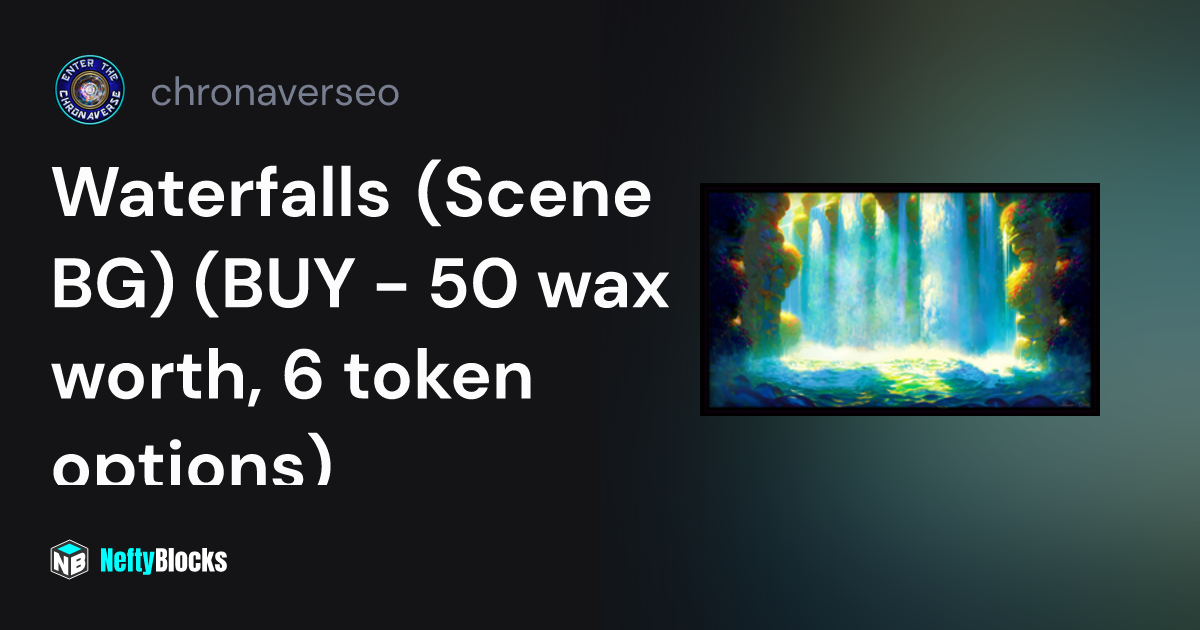 Waterfalls (Scene BG) (BUY - 50 wax worth, 6 token options) - chronaverseo on NeftyBlocks | The ...