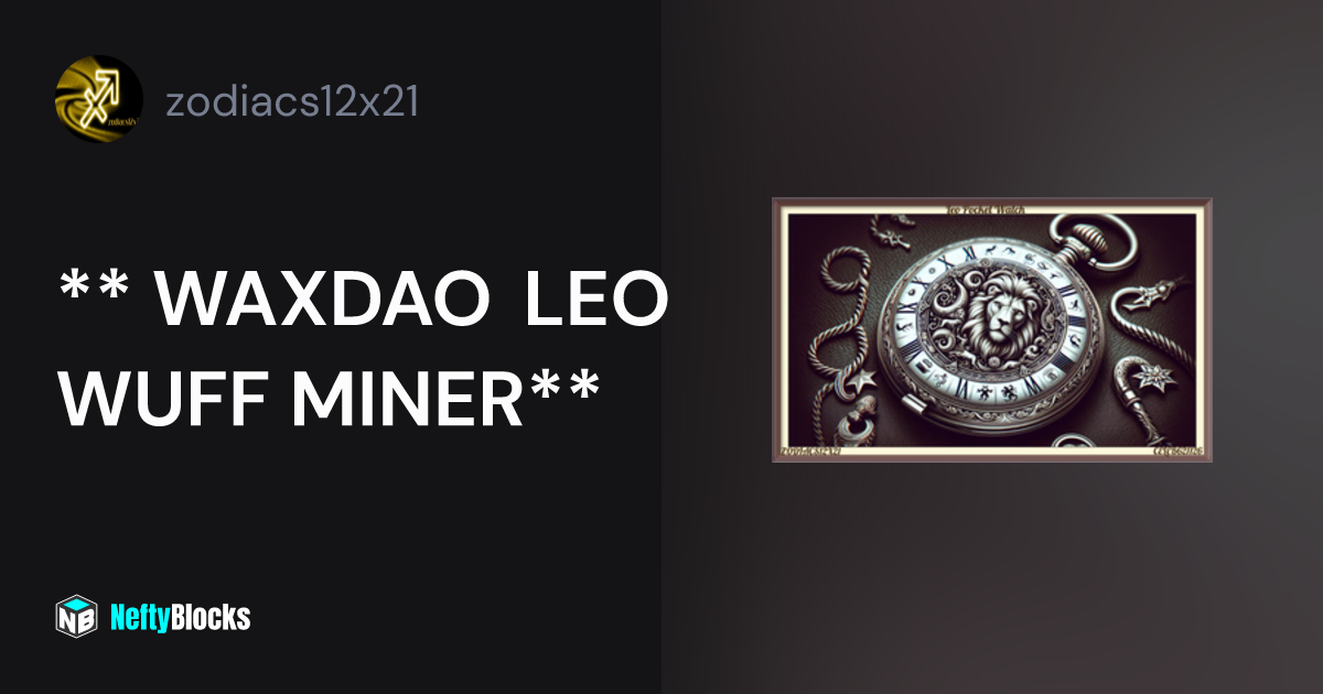 ** WAXDAO LEO WUFF MINER** - zodiacs12x21 on NeftyBlocks | The #1 Trade ...