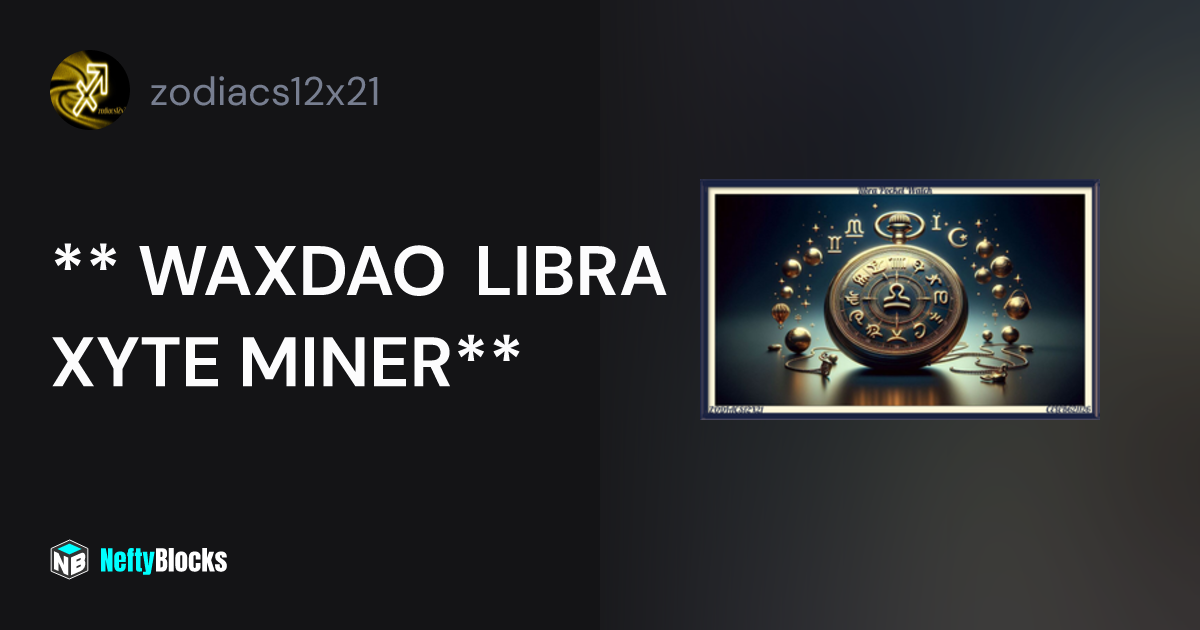 ** WAXDAO LIBRA XYTE MINER** - zodiacs12x21 on NeftyBlocks | The #1 Trade to Earn NFT ...