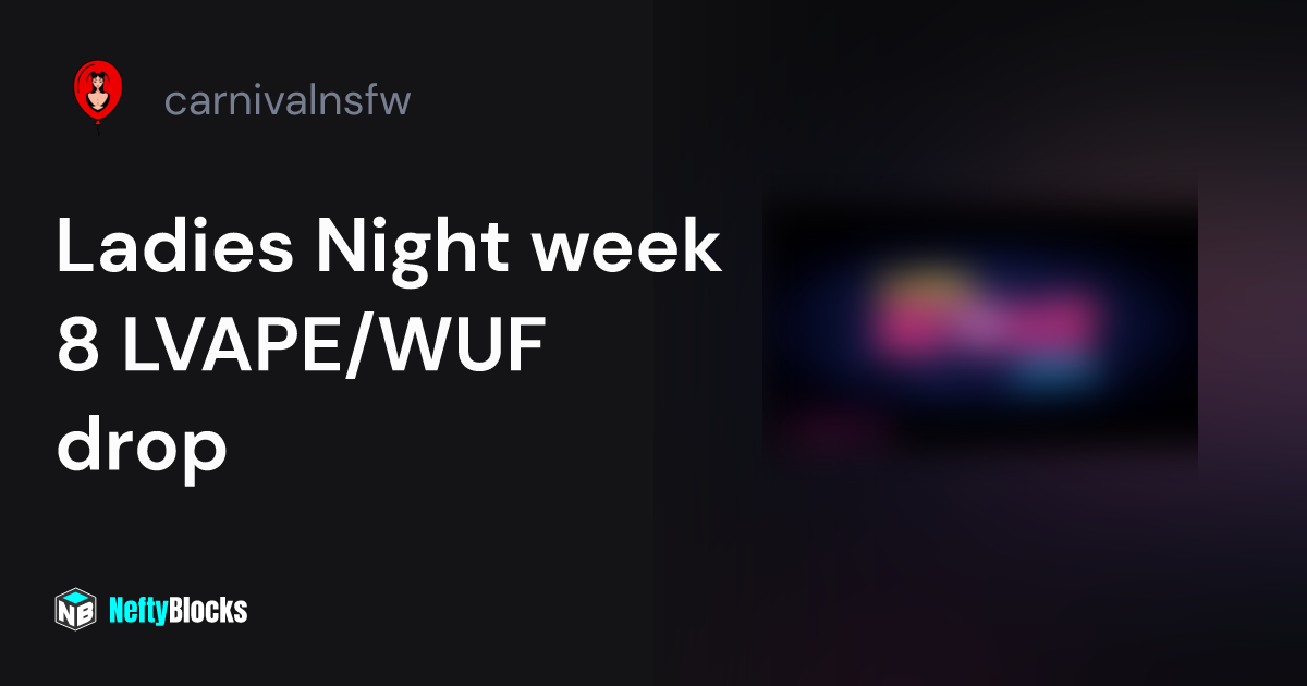 Ladies Night week 8 LVAPE/WUF drop - carnivalnsfw on NeftyBlocks | The ...