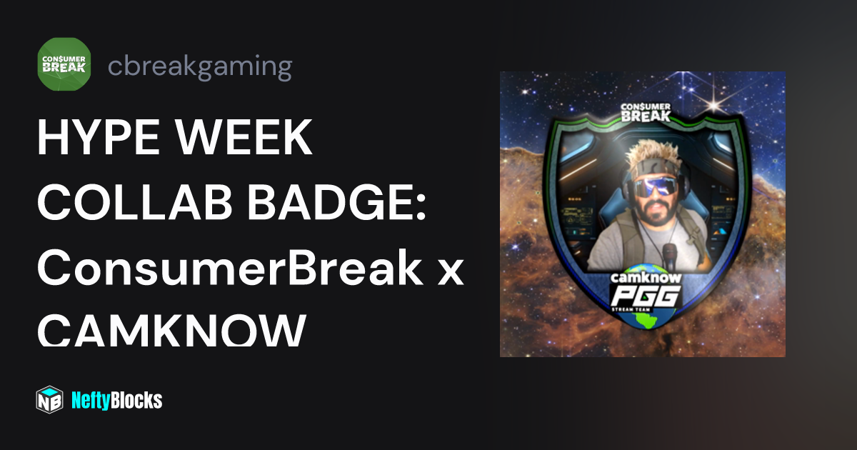 HYPE WEEK COLLAB BADGE: ConsumerBreak x CAMKNOW - cbreakgaming on NeftyBlocks | The #1 Trade to ...
