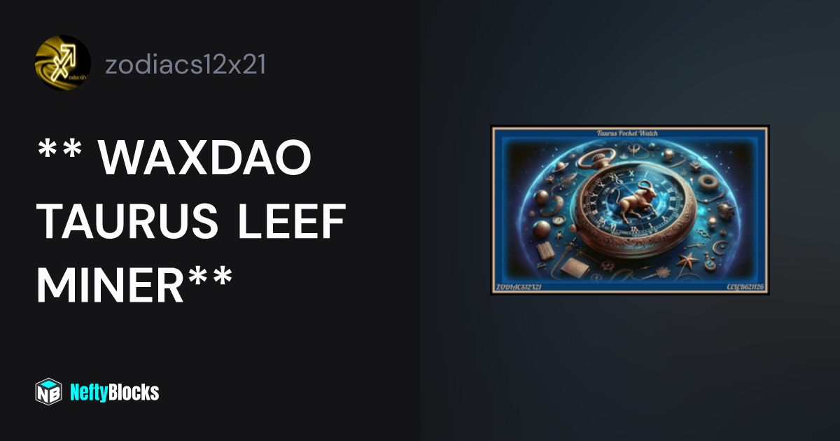 ** WAXDAO TAURUS LEEF MINER** - zodiacs12x21 on NeftyBlocks | The #1 ...