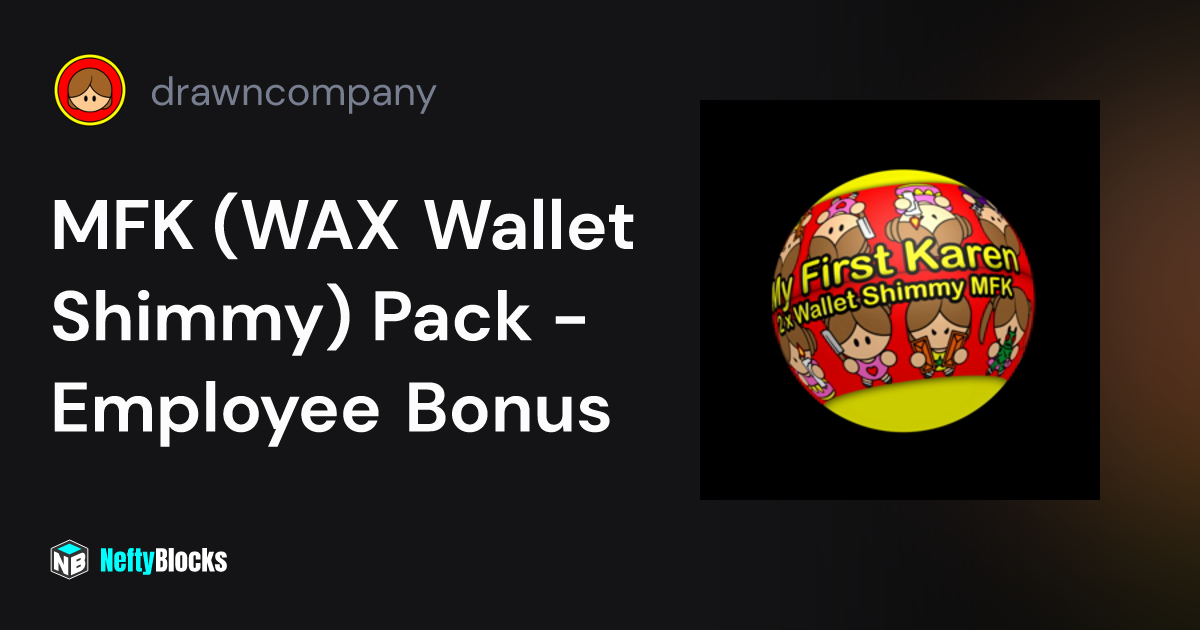 MFK (WAX Wallet Shimmy) Pack - Employee Bonus - drawncompany on NeftyBlocks | The #1 Trade to ...