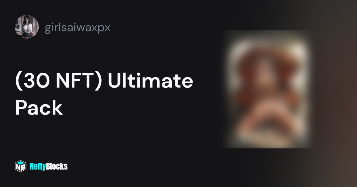 (30 NFT) Ultimate Pack - girlsaiwaxpx on NeftyBlocks | The #1 Trade to Earn NFT Marketplace on WAX