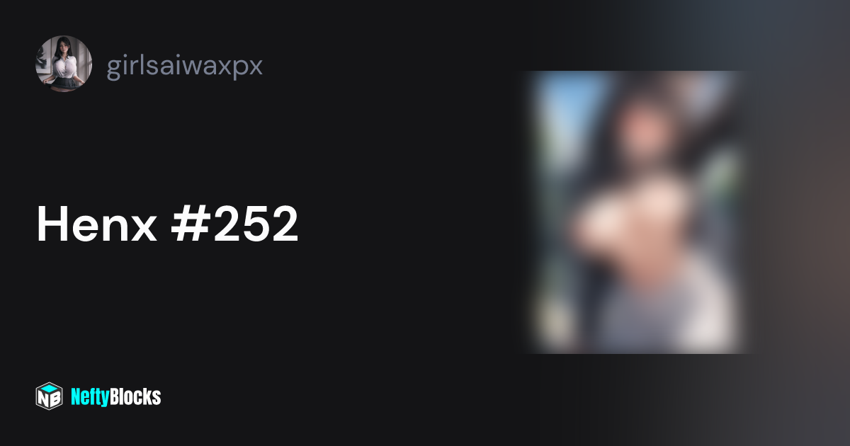 Henx #252 - girlsaiwaxpx on NeftyBlocks | The #1 Trade to Earn NFT ...
