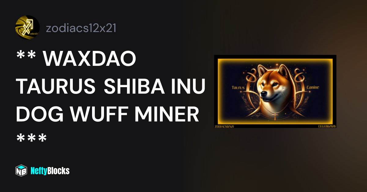** WAXDAO TAURUS SHIBA INU DOG WUFF MINER *** - zodiacs12x21 on ...