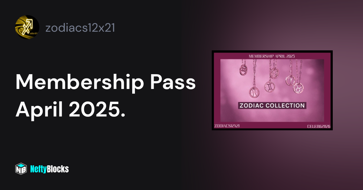 Membership Pass April 2025. - zodiacs12x21 on NeftyBlocks | The #1 ...