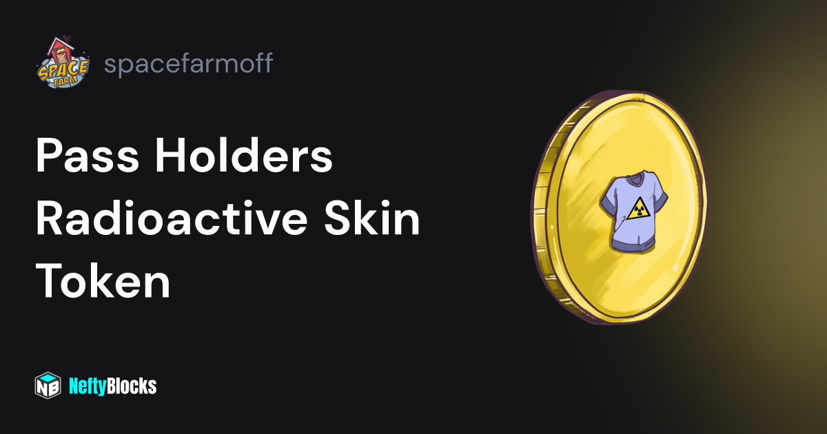 Pass Holders Radioactive Skin Token - spacefarmoff on NeftyBlocks | The ...